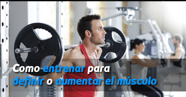 Como entrenar para definir o aumentar el músculo